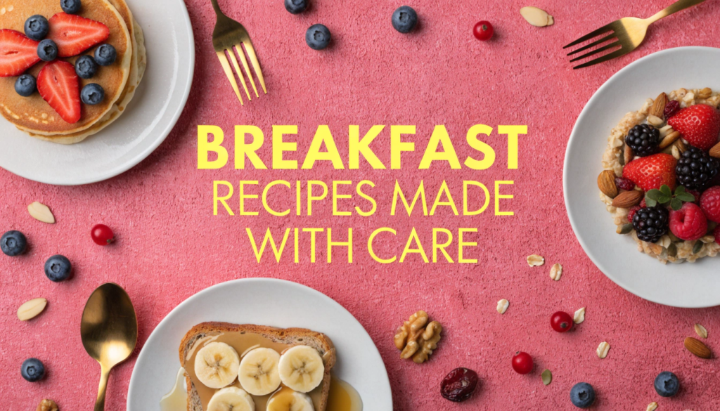 Breakfast Recipes Made with Care: Easy, Healthy, and Homemade Ideas ...